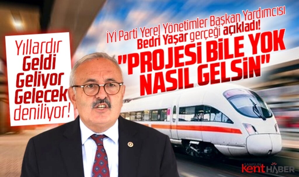 İYİ Parti Samsun Milletvekili Bedri Yaşar açıkladı! Hızlı Trenin ...