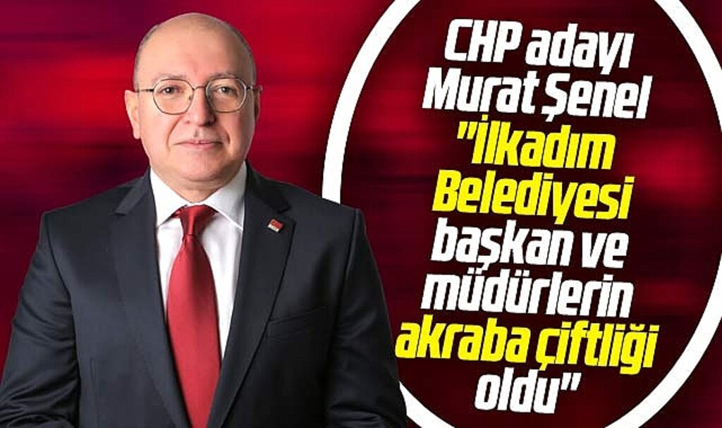 Samsun'da CHP İlkadım adayı Murat Şenel'den İlkadım Belediyesine akraba ...