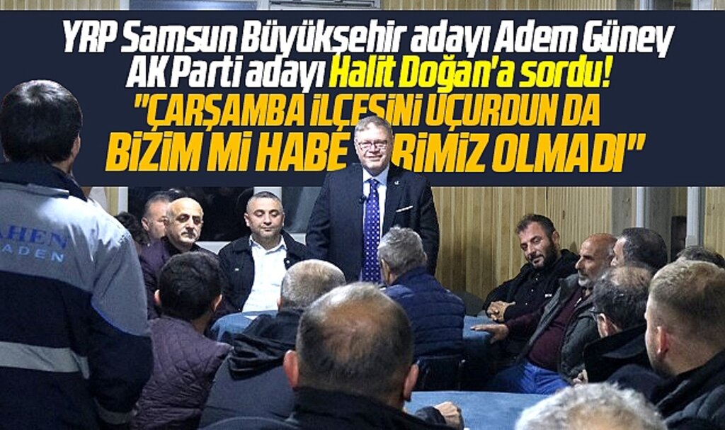 YRP Samsun Büyükşehir adayı Adem Güney Halit Doğan'a yüklendi - SİYASET ...