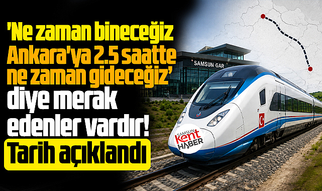 Samsun, Ankara Hızlı Trenine ne zaman binecek? Tarih açıklandı - SAMSUN ...